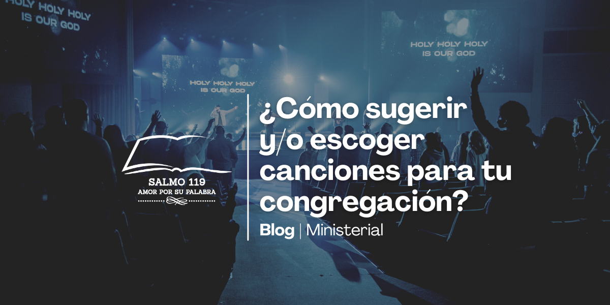¿CÓMO SUGERIR Y/O ESCOGER CANCIONES PARA TU CONGREGACIÓN?